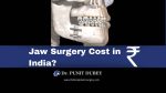 Jaw Surgery Cost In India 2026 – Transform Your Face, Jawline & Confidence